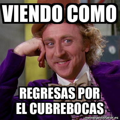 Meme Willy Wonka - viendo como regresas por el cubrebocas - 31987808