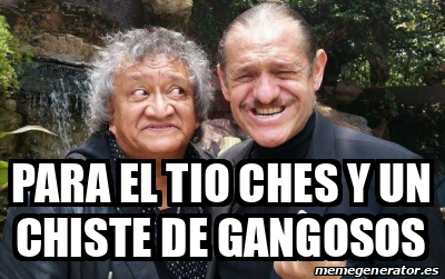 Meme Personalizado - Para el tio Ches y un chiste de gangosos - 31989047