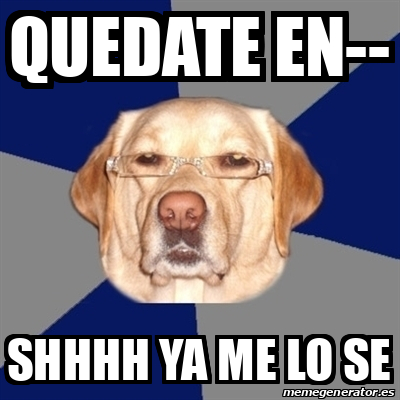 Meme Perro Racista - QUEDATE EN-- SHHHH YA ME LO SE - 31989599