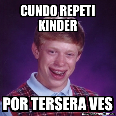 Meme Bad Luck Brian - cundo repeti kinder por tersera ves - 31989655