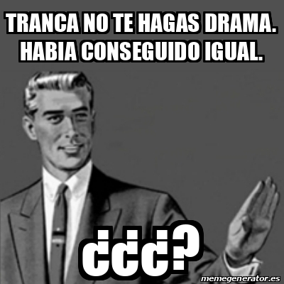 Meme Correction Guy - tranca no te hagas drama. habia conseguido igual ...