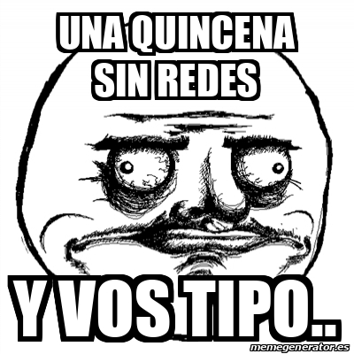 Meme Me Gusta - una quincena sin redes y vos tipo.. - 31990288