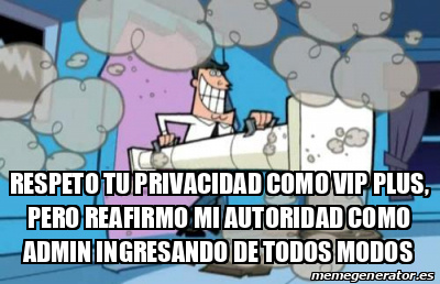 Meme Personalizado - RESPETO TU PRIVACIDAD COMO VIP PLUS, PERO REAFIRMO ...