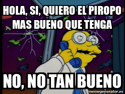 Meme Personalizado - Hola, si, quiero el piropo mas bueno que tenga No ...