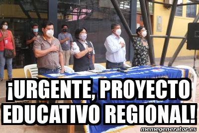 Meme Personalizado - ¡URGENTE, PROYECTO EDUCATIVO REGIONAL! - 31991146