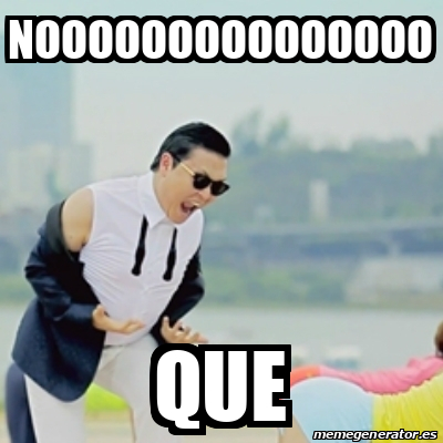 Meme Gangnam Style - Nooooooooooooooo Que - 31991316