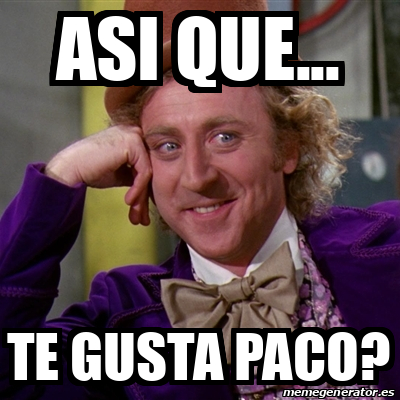 Meme Willy Wonka - Asi que... Te gusta paco? - 31991526