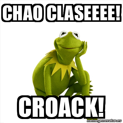Meme Kermit the frog - CHAO CLASEEEE! CROACK! - 31991669