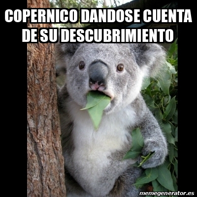 Meme Koala - COPERNICO DANDOSE CUENTA DE SU DESCUBRIMIENTO - 31991679