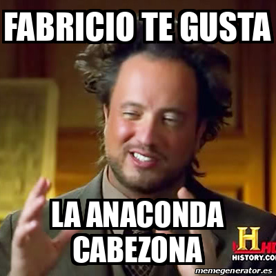 Meme Ancient Aliens - fabricio te gusta la anaconda cabezona - 31992163