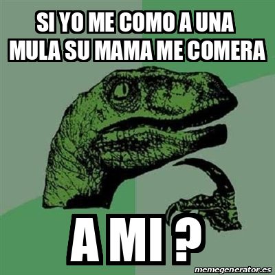 Meme Filosoraptor - si yo me como a una mula su mama me comera a mi ...
