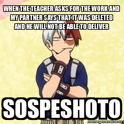 Meme Personalizado - When the teacher asks for the work and my partner ...