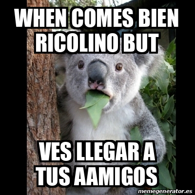 Meme Koala - when comes bien ricolino but ves llegar a tus aamigos ...