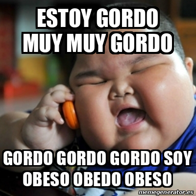 Meme fat chinese kid - Estoy gordo muy muy gordo Gordo gordo gordo soy ...