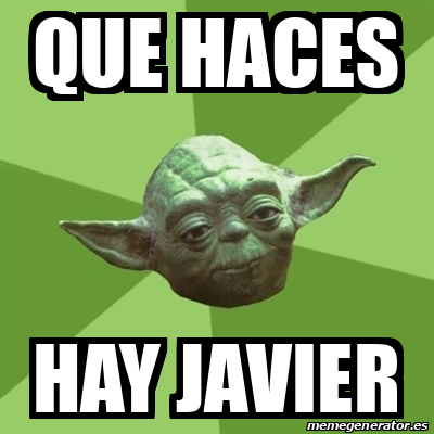 Meme Yoda - Que haces Hay Javier - 31992671