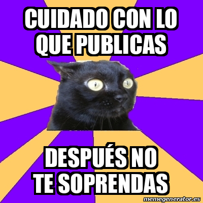 Meme Anxiety Cat - Cuidado con lo que publicas después no te soprendas ...