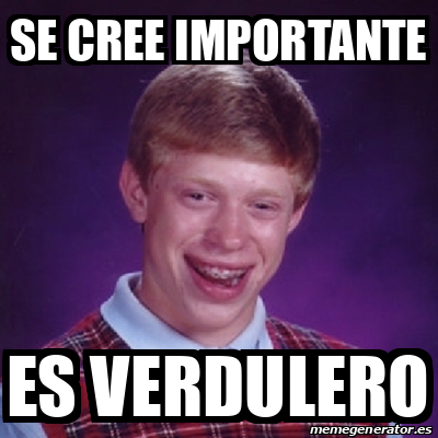 Meme Bad Luck Brian - se cree importante es verdulero - 31993356