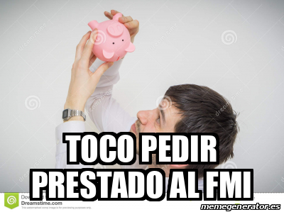 Meme Personalizado - toco pedir prestado al fmi - 31993536