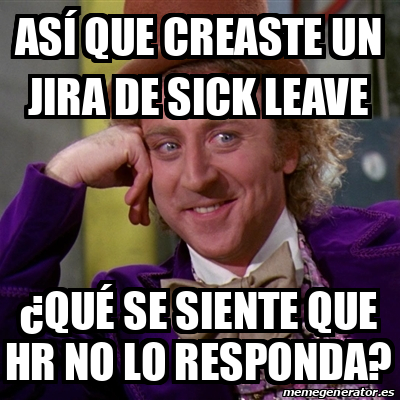 Meme Willy Wonka - Así que creaste un Jira de sick leave ¿Qué se siente ...