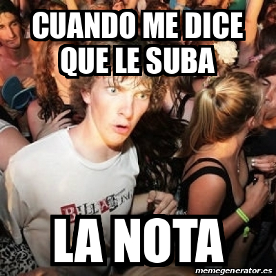 Meme Sudden Realization Ralph - Cuando me dice que le suba la nota ...