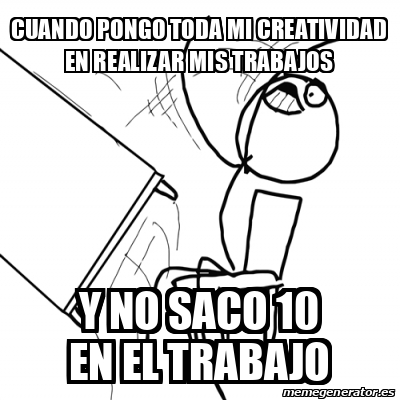 Meme Desk Flip Rage Guy - CUANDO PONGO TODA MI CREATIVIDAD EN REALIZAR ...