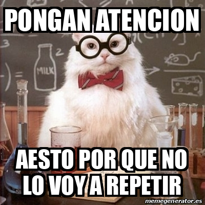 Meme Chemistry Cat - pongan atencion aesto por que no lo VOY a REPETIR ...