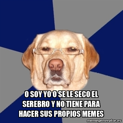 Meme Perro Racista - o soy yo o se le seco el serebro y no tiene para ...