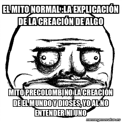 Meme Me Gusta - El mito normal :la explicación de la creación de algo ...