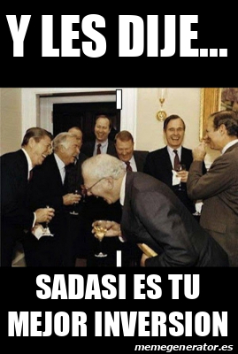 Meme Personalizado - Y les dije... sadasi es tu mejor inversion - 31995708