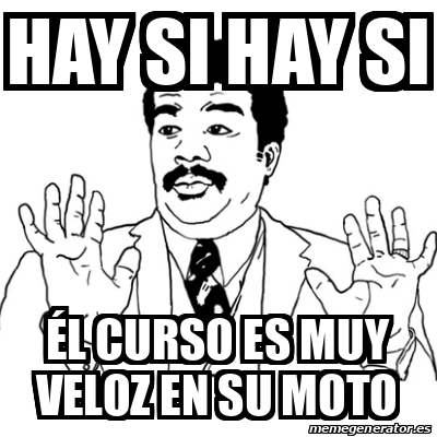 Meme Ay Si - Hay si hay si Él curso es muy veloz en su moto - 31996009