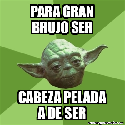 Meme Yoda - Para gran brujo ser Cabeza pelada a de ser - 31996180