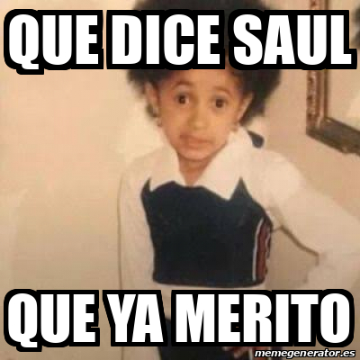 Meme Personalizado - Que dice saul Que ya merito - 31996247