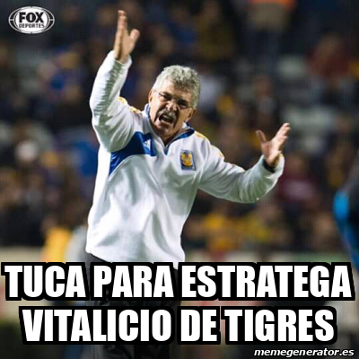 Meme Personalizado - tuca para estratega vitalicio de tigres - 31996283