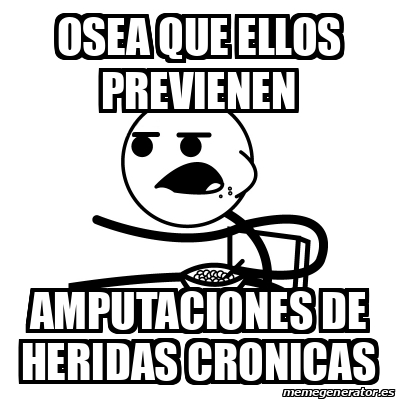 Meme Cereal Guy - osea que ellos previenen amputaciones de heridas ...