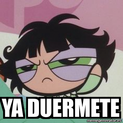 Meme Personalizado - Ya duermete - 31996733