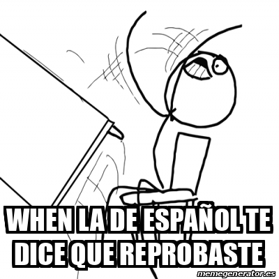Meme Desk Flip Rage Guy - when la de español te dice que reprobaste ...