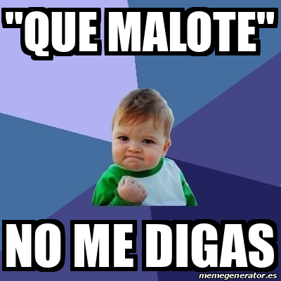 Meme Bebe Exitoso - "que malote" no me digas - 31996789