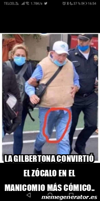 Meme Personalizado - La gilbertona convirtió el Zócalo en el manicomio ...
