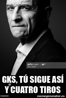Meme Personalizado - Gks, tú sigue así y cuatro tiros - 31997504