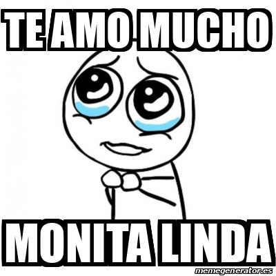 Meme Por favor - TE AMO MUCHO MONITA LINDA - 31997785