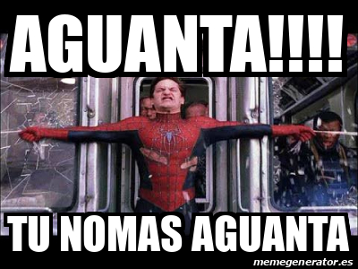 Meme Personalizado - Aguanta!!!! Tu nomas aguanta - 31998462