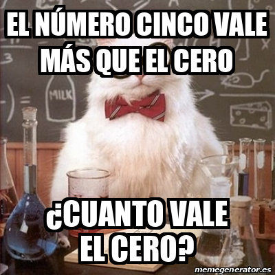Meme Chemistry Cat - El número cinco vale más que el cero ¿Cuanto vale ...