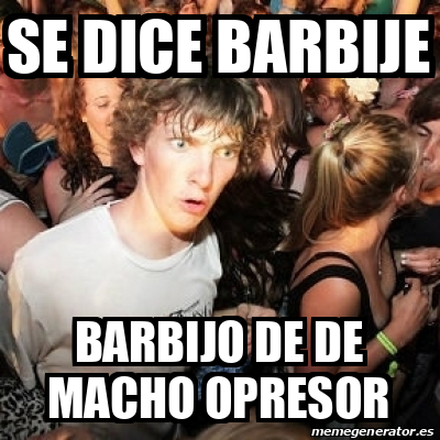 Meme Sudden Realization Ralph - se dice barbije barbijo de de macho ...