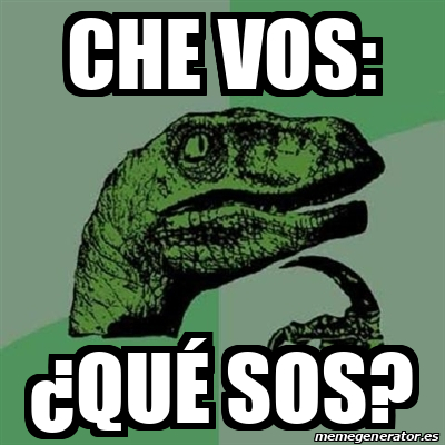 Meme Filosoraptor - CHE VOS: ¿qué sos? - 31999023