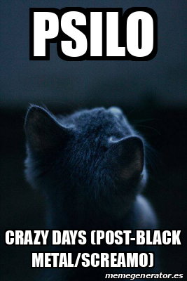 Meme Personalizado - PSILO CRAZY DAYS (pOST-BLACK METAL/sCREAMO) - 31999197