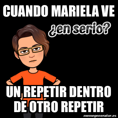 Meme Personalizado - CUANDO MARIELA VE un repetir dentro de otro ...