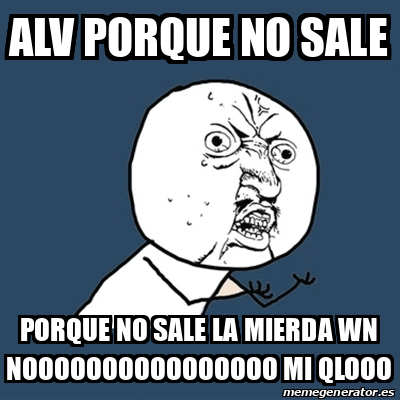 Meme Y U No - alv porque no sale porque no sale la mierda wn ...