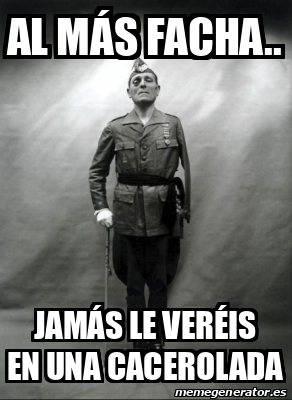 Meme Personalizado - al más facha.. jamás le veréis en una cacerolada ...