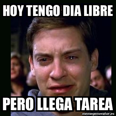 Meme crying peter parker - Hoy tengo dia libre Pero llega tarea - 32000836