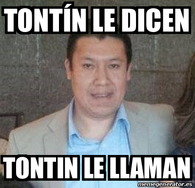 Meme Personalizado - Tontín le dicen tontin le llaman - 32001739